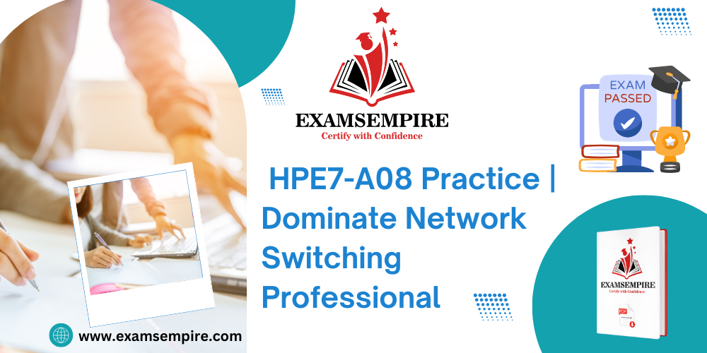 HPE7-A08 Practice | Dominate Network Switching Professional